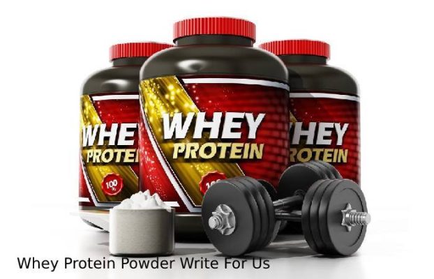 Whey Protein Powder Write For Us-Guest Post, and Submit Post